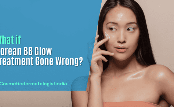 What if Korean BB Glow Treatment Gone Wrong? - Cosmetic Dermatologist India